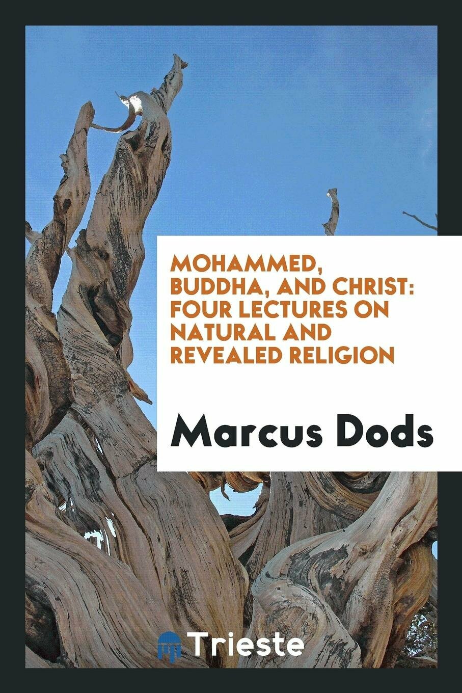 Mohammed, Buddha, and Christ. four lectures on natural and revealed religion