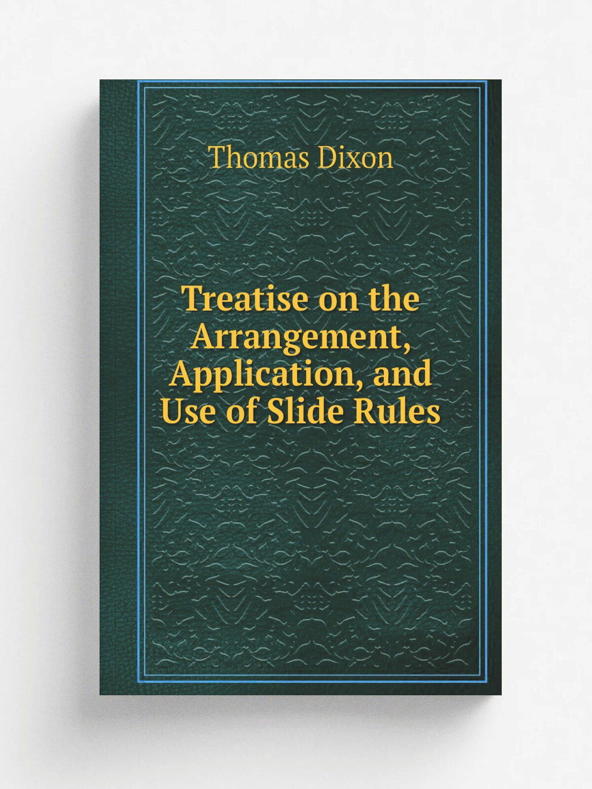Treatise on the Arrangement, Application, and Use of Slide Rules | Thomas Dixon | 1881 | .s.n. | Репринт