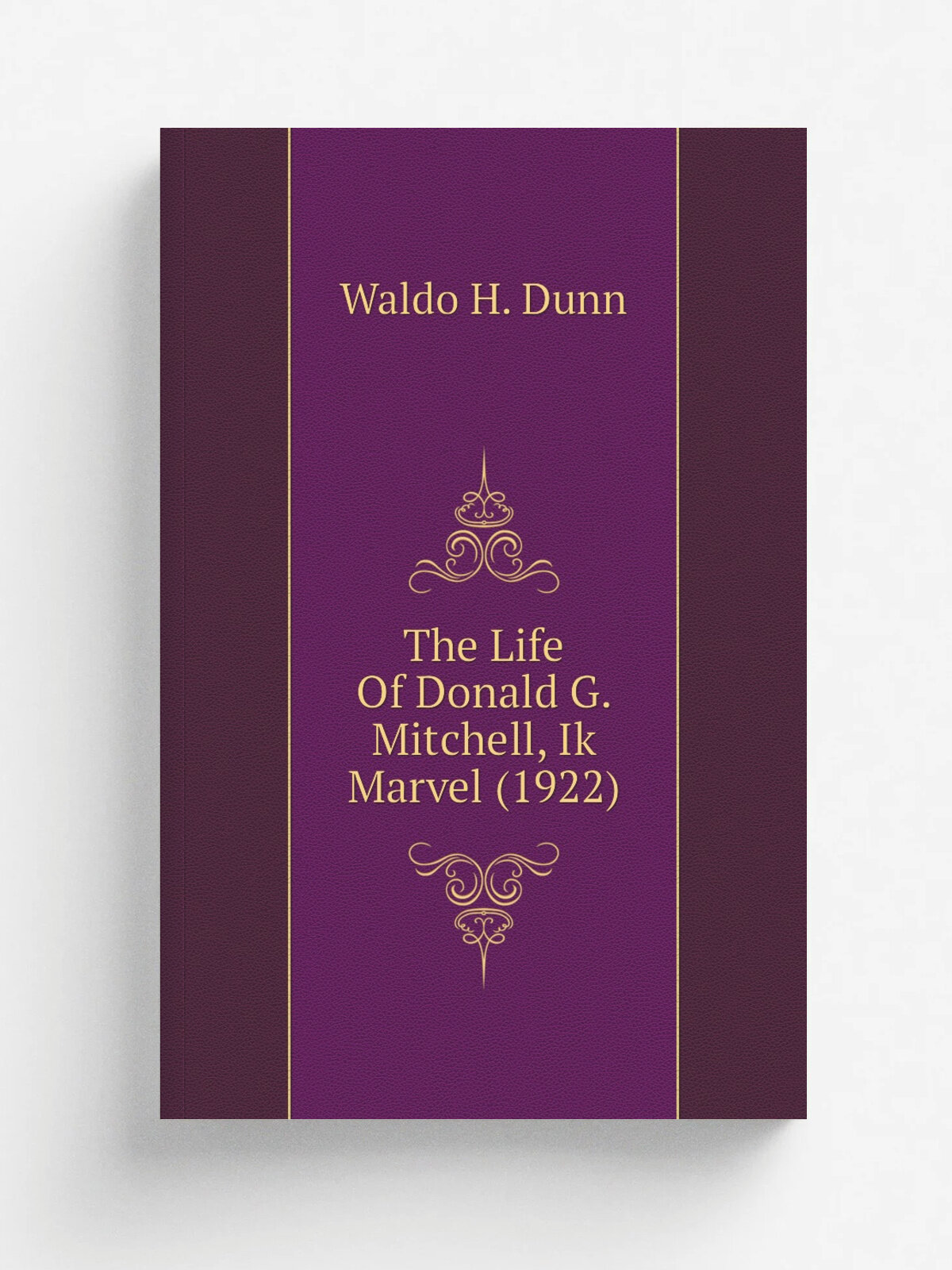The Life Of Donald G. Mitchell, Ik Marvel (1922) | Waldo H. Dunn | 1922 | New York, C. Scribner's sons | Репринт