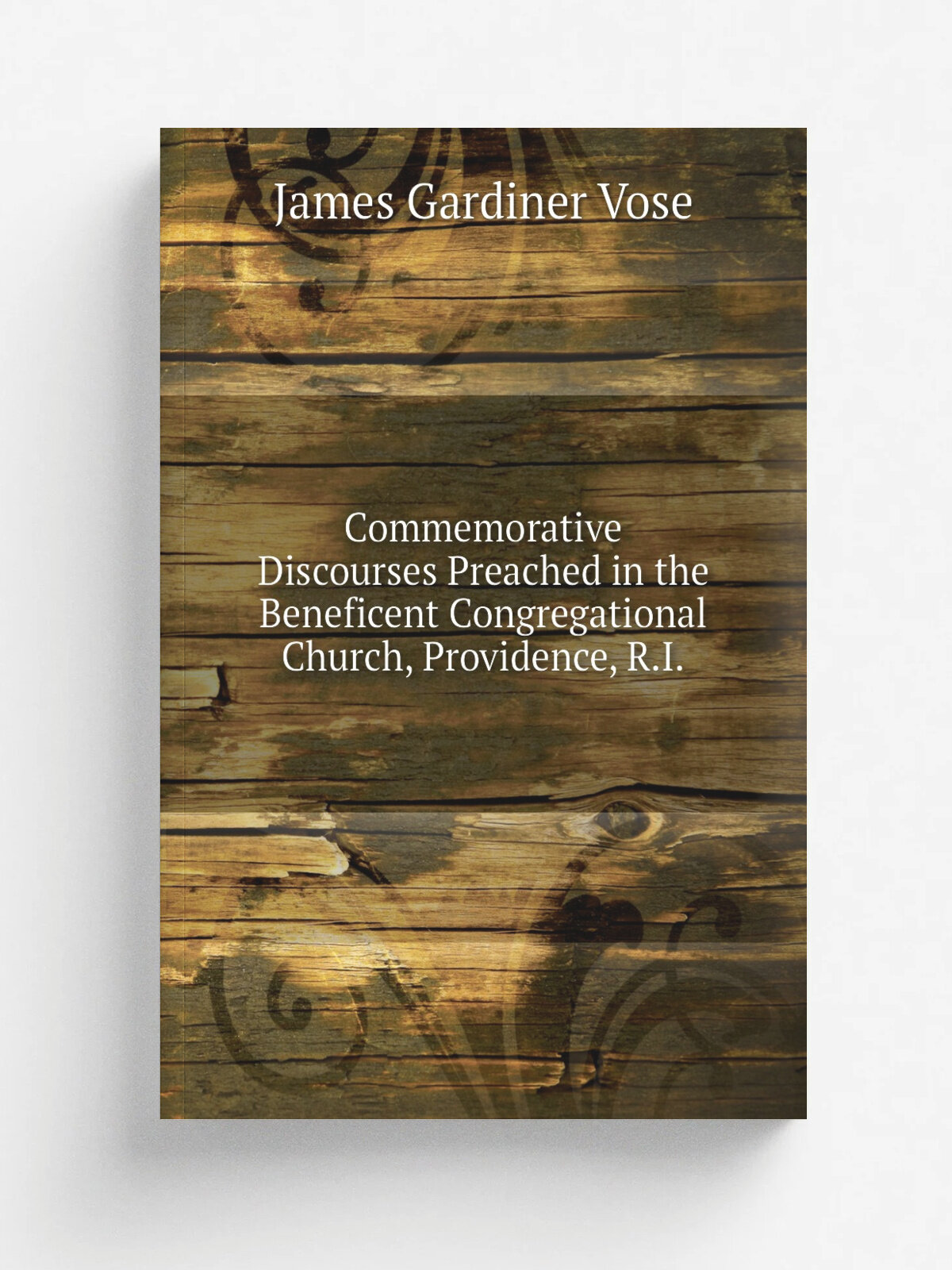 Commemorative Discourses Preached in the Beneficent Congregational Church, Providence, R.I.