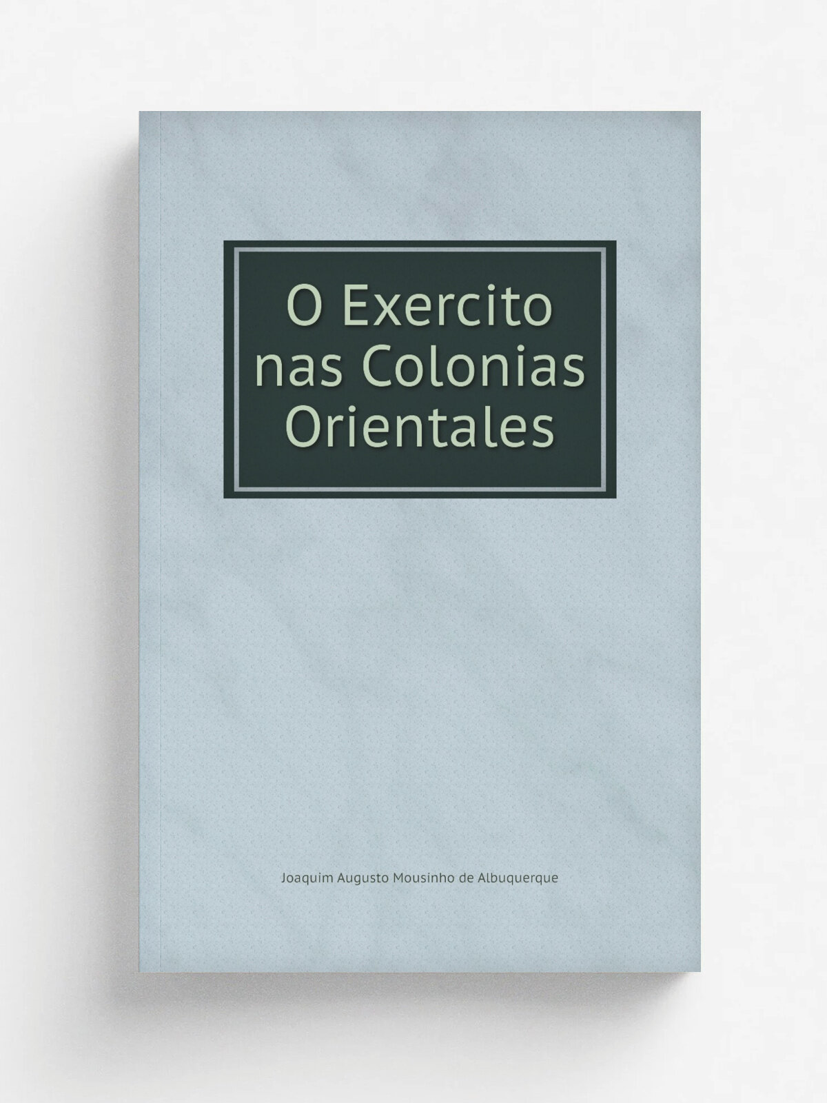 O Exercito nas Colonias Orientales | Joaquim Augusto Mousinho de Albuquerque | Репринт