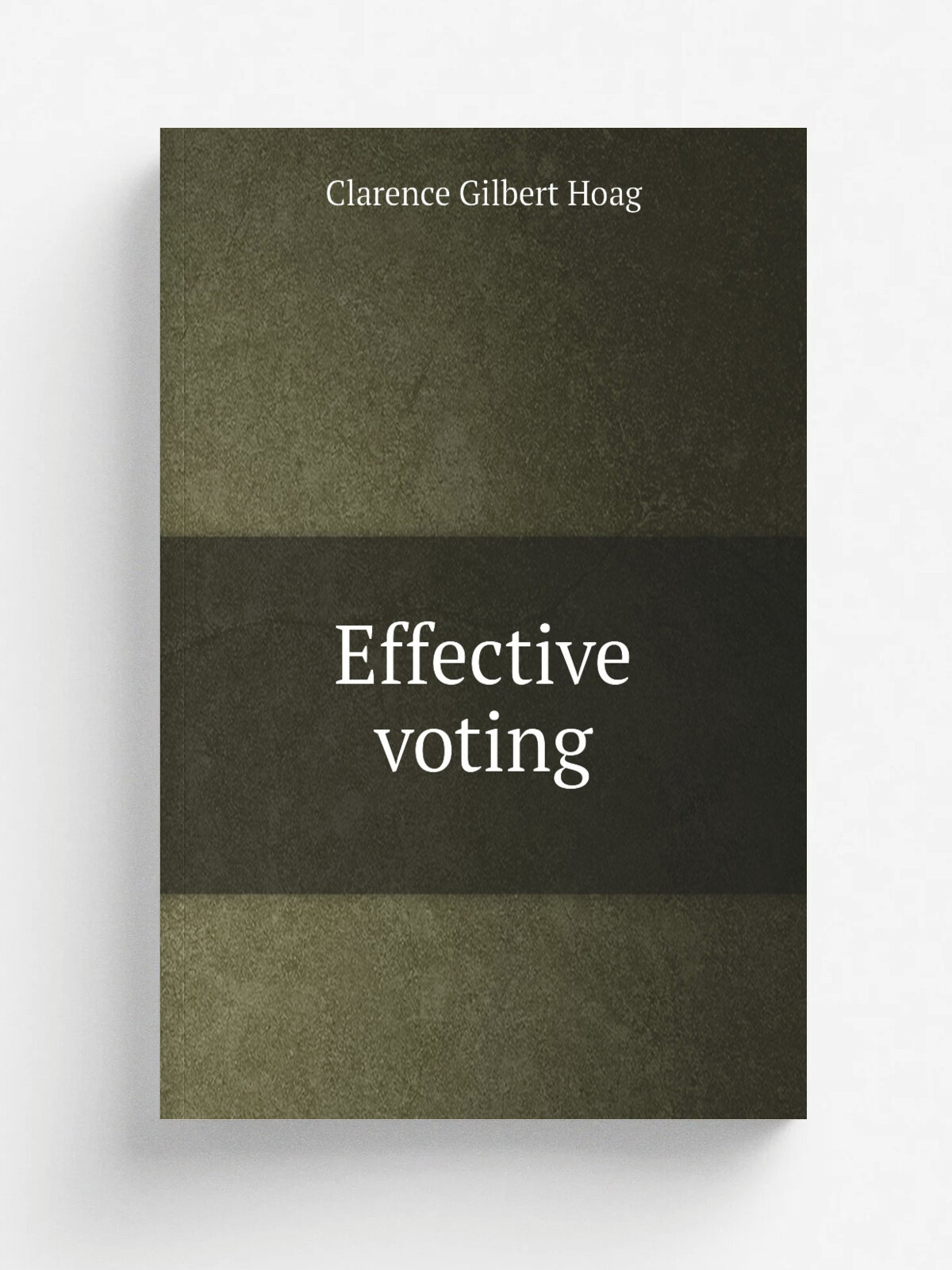 Effective voting | Clarence Gilbert Hoag | 1914 | Washington . Govt. Print. Off. | Репринт