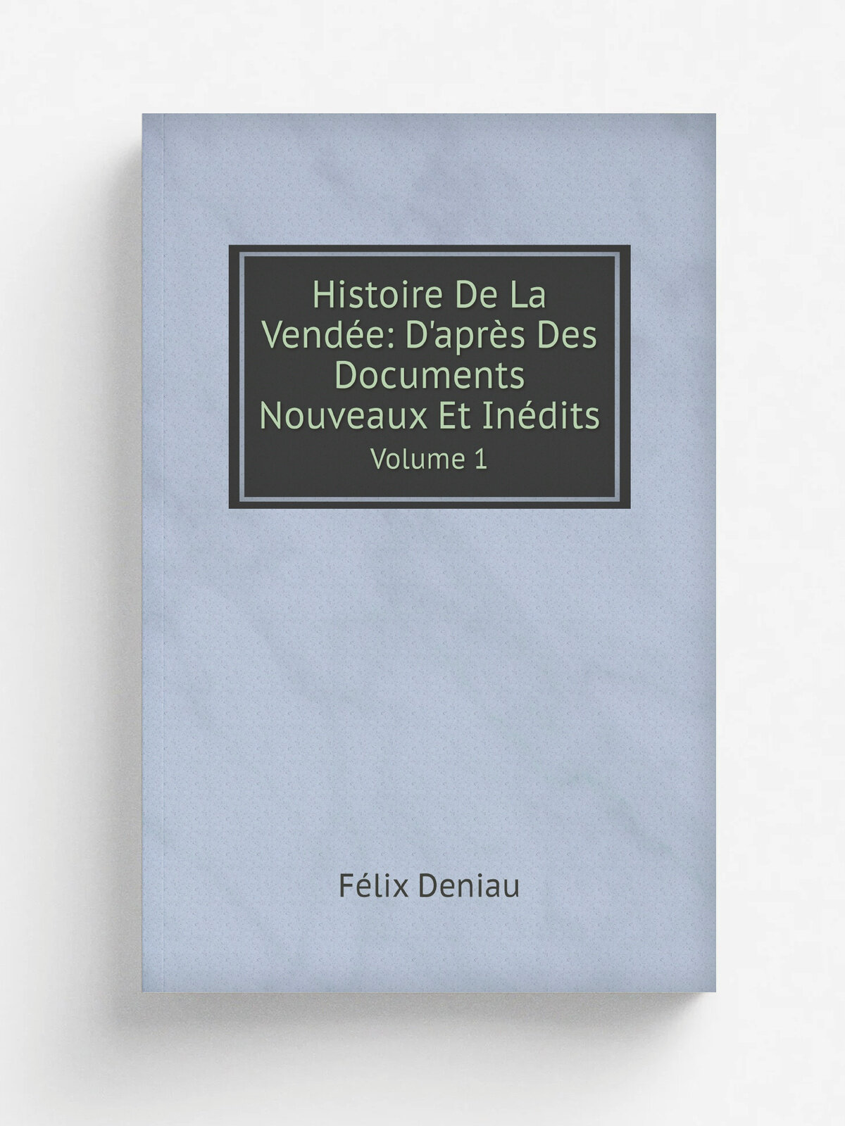 Histoire De La Vend.e: D'apr. s Des Documents Nouveaux Et In.dits. Volume 1