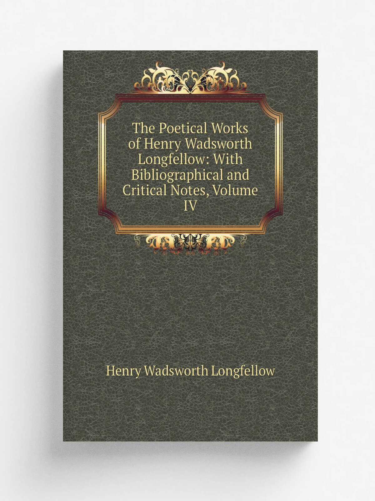 The Poetical Works of Henry Wadsworth Longfellow: With Bibliographical and Critical Notes, Volume IV