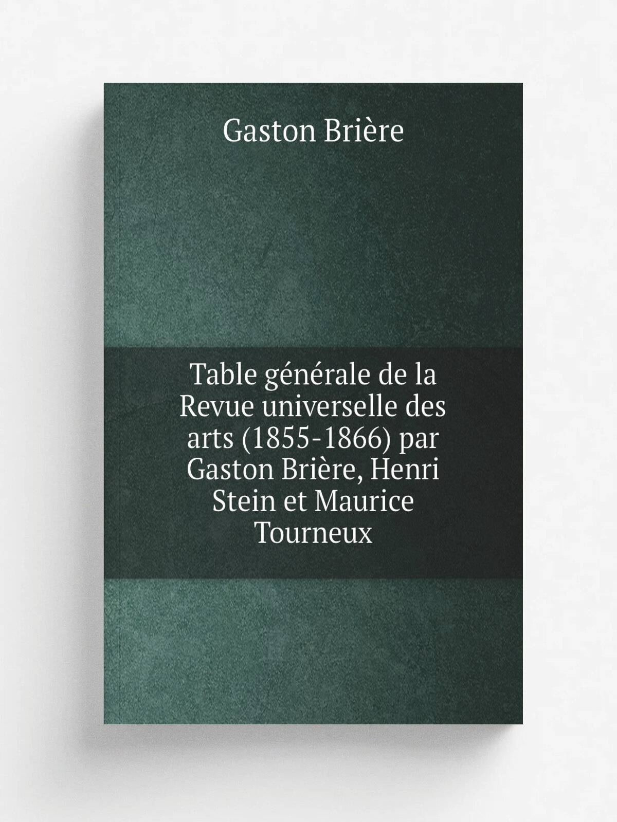 Table g.n.rale de la Revue universelle des arts (1855-1866) par Gaston Bri.re, Henri Stein et Maurice Tourneux | Gaston Bri.re | 1908 | . Chartres. Im…