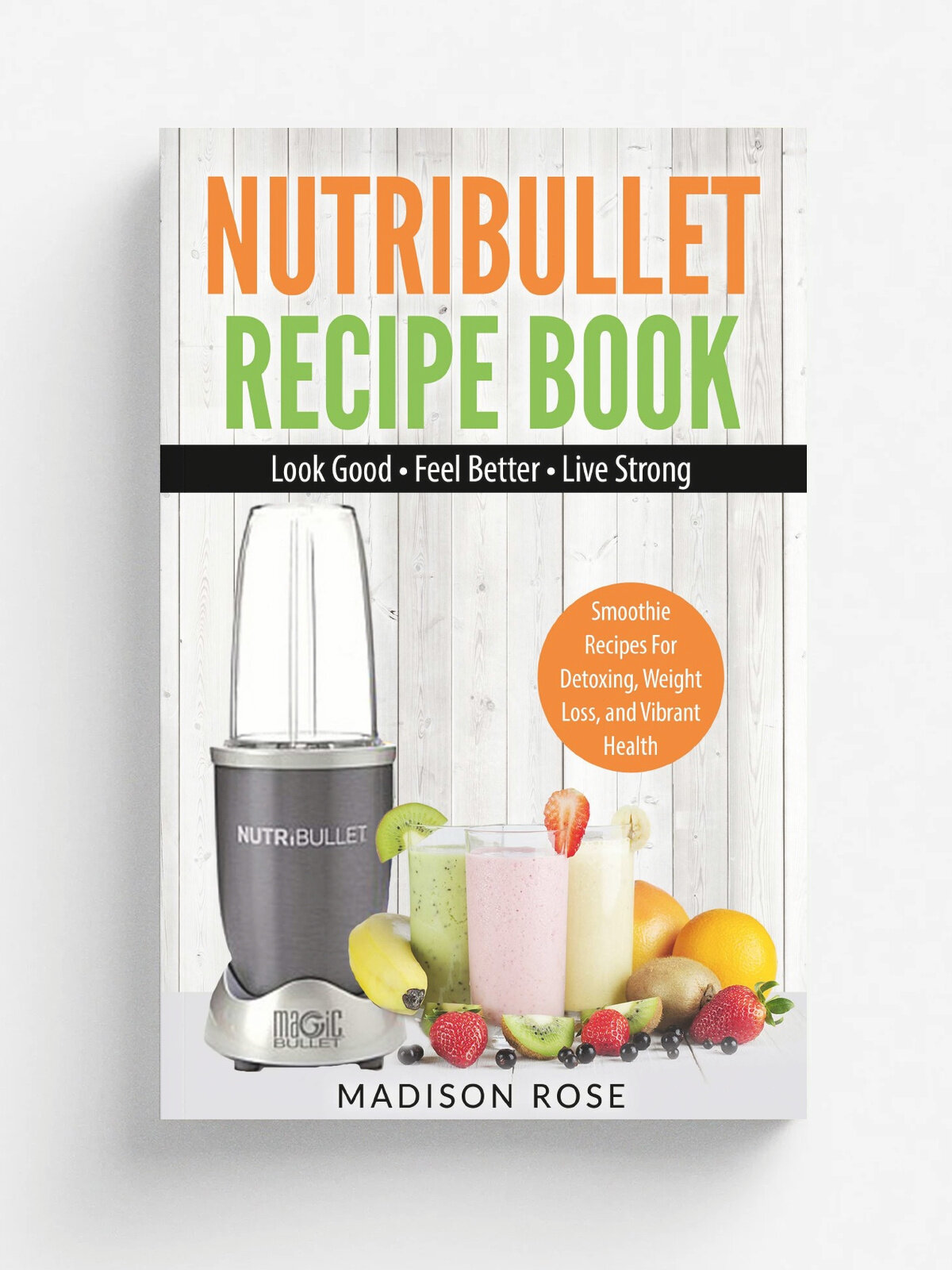 Nutribullet Recipe Book. Smoothie Recipes For Detoxing, Weight Loss, And Vibrant Health