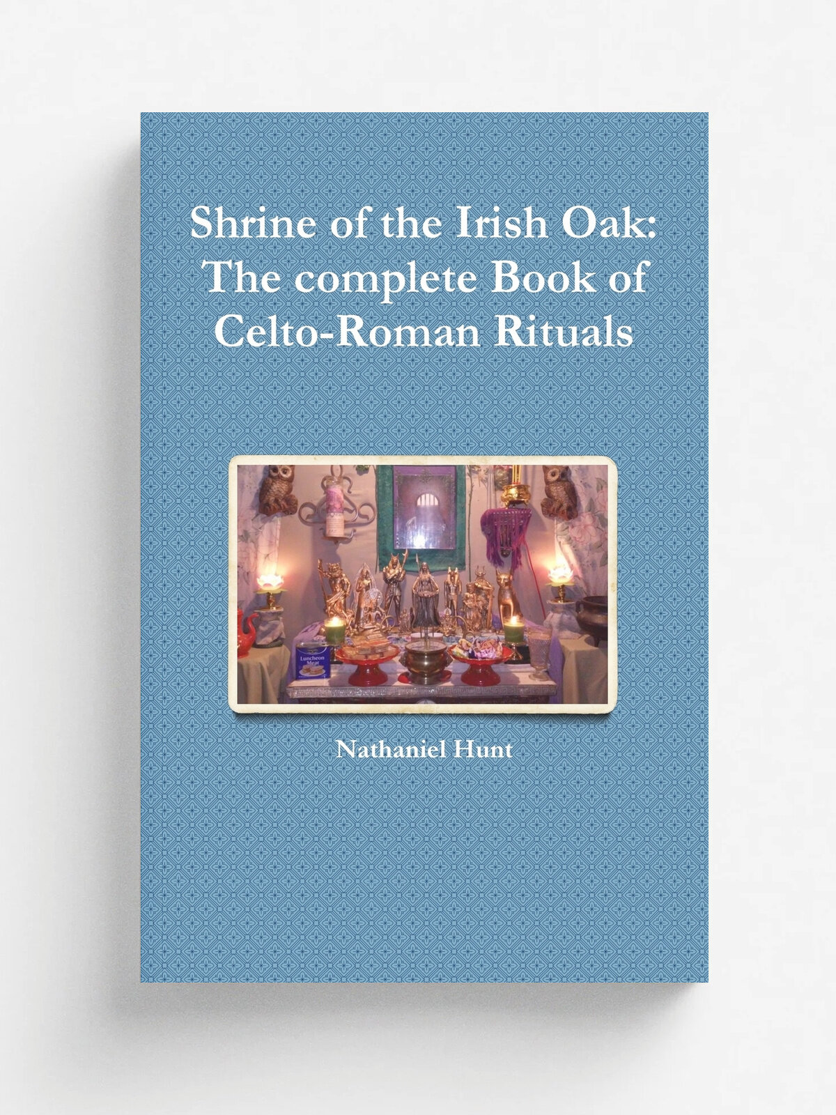 Shrine of the Irish Oak. The complete Book of Celto-Roman Rituals