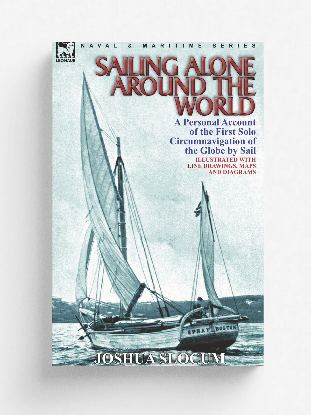 Sailing Alone Around the World. a Personal Account of the First Solo Circumnavigation of the Globe by Sail