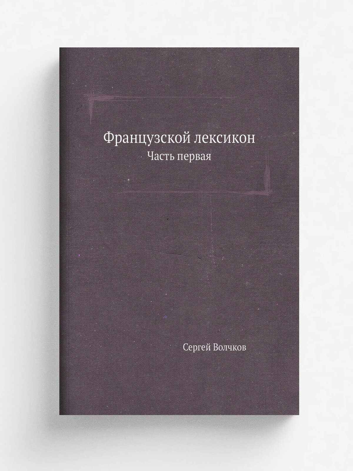 Французской лексикон. Часть первая | Сергей Волчков | 1785 | Санкт-Петербург: в типографии императорской академии наук | Репринт