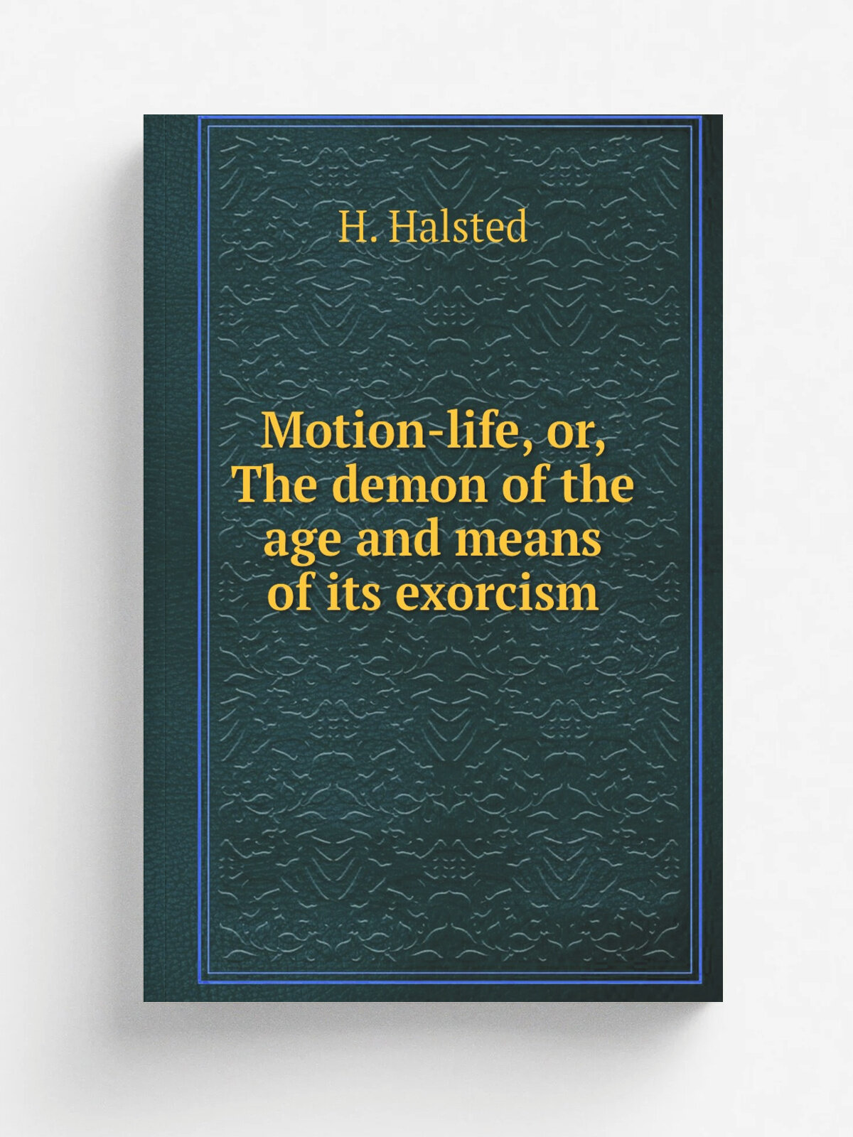 Motion-life, or, The demon of the age and means of its exorcism