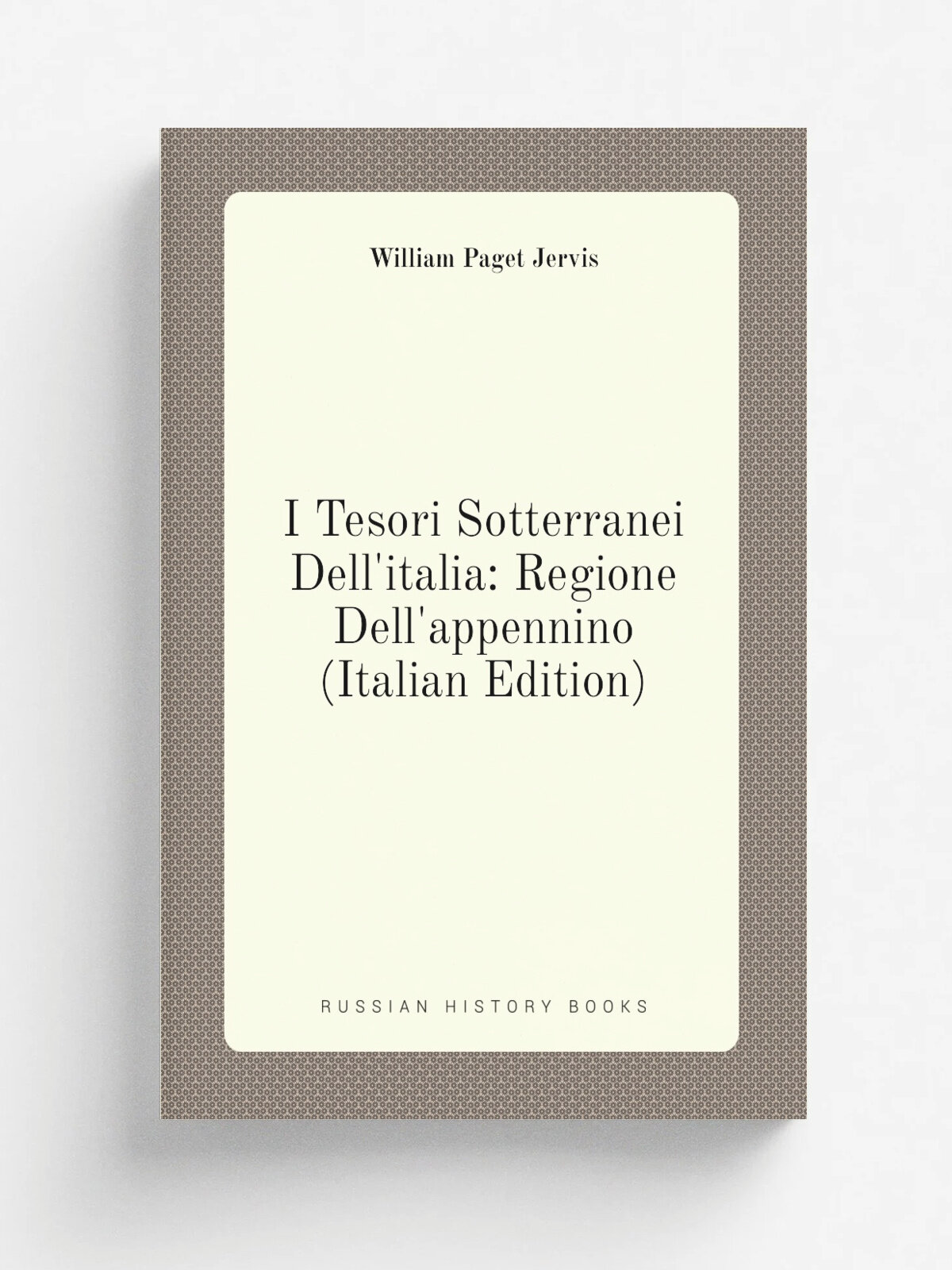I Tesori Sotterranei Dell'italia: Regione Dell'appennino (Italian Edition) | William Paget Jervis | Репринт