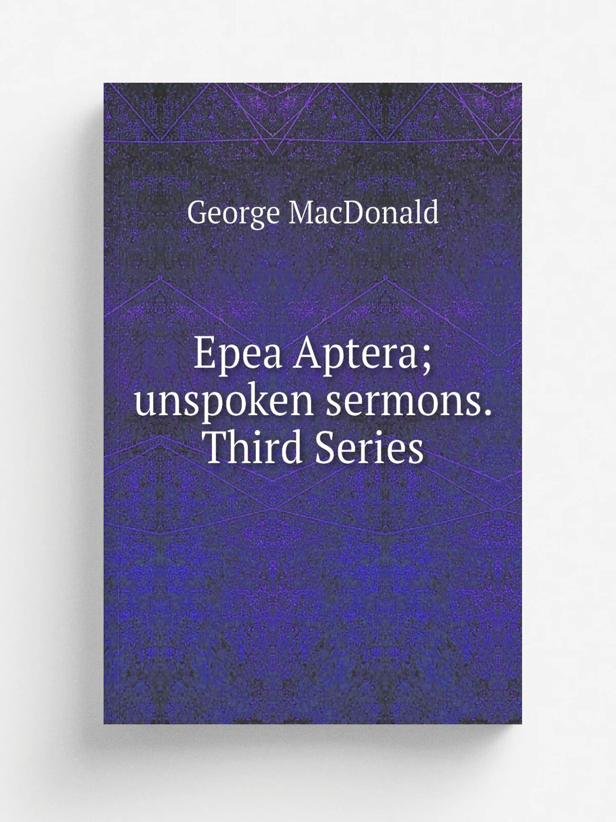 Epea Aptera; unspoken sermons. Third Series | MacDonald George | Репринт