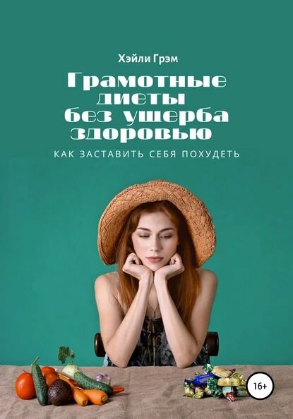 Грамотные диеты без ущерба здоровью. Как заставить себя похудеть | Грэм Хэйли | Электронная книга