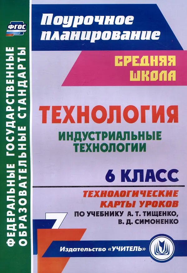 Технология. 6 класс. Индустриальные технологии. Технологические карты уроков по учебнику А. Т. Тищенко, В. Д. Симоненко