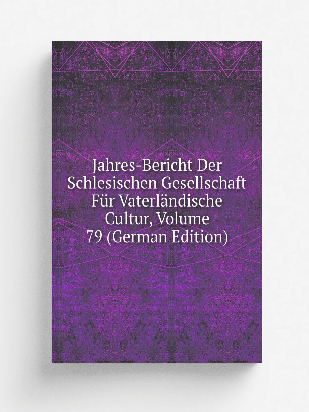 Jahres-Bericht Der Schlesischen Gesellschaft F.r Vaterl.ndische Cultur, Volume 79 (German Edition) | Репринт