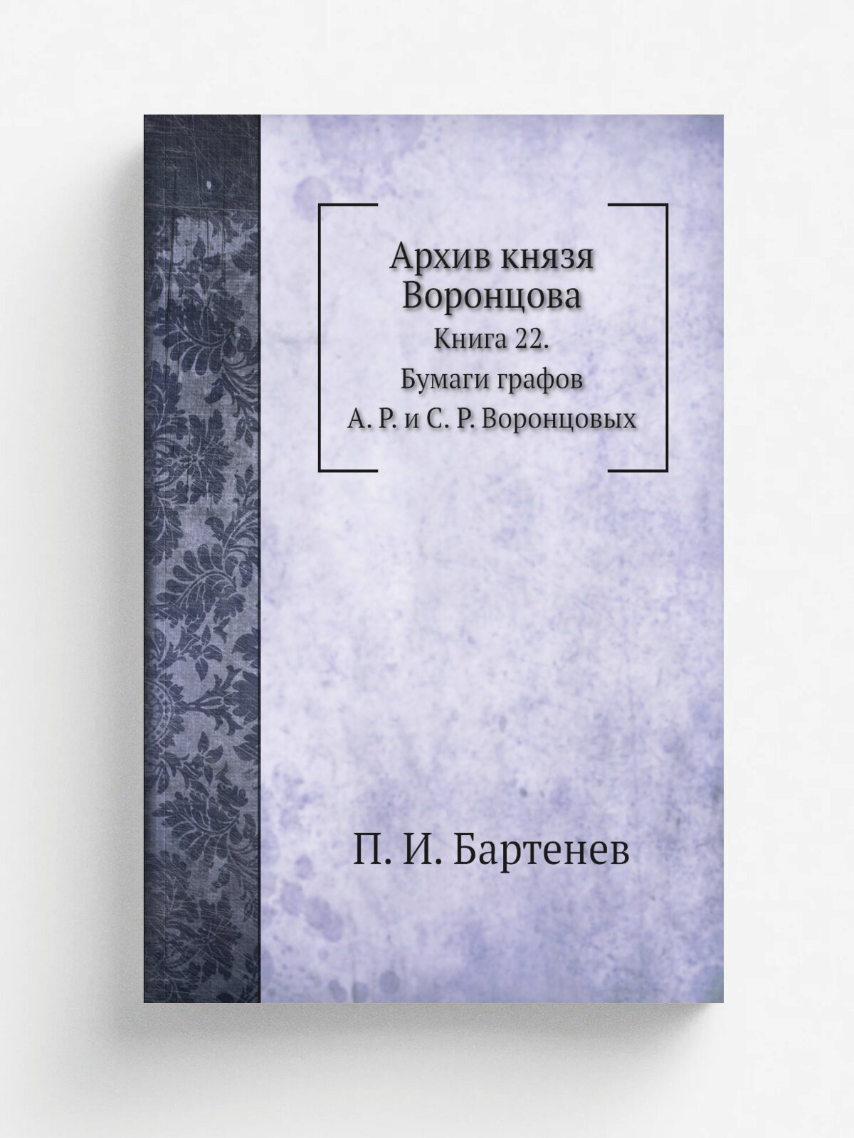 Архив князя Воронцова. Книга 22. Бумаги графов А. Р. и С. Р. Воронцовых