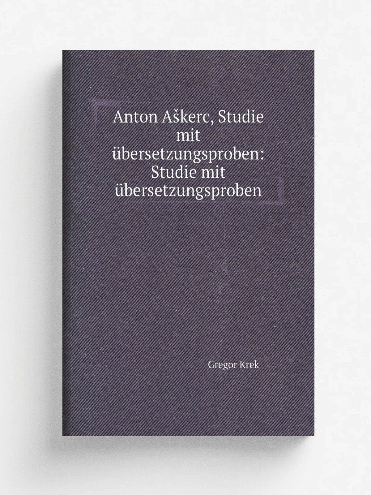 Anton A.kerc, Studie mit . bersetzungsproben: Studie mit . bersetzungsproben | Gregor Krek | 1899 | L. Schwentner | Репринт