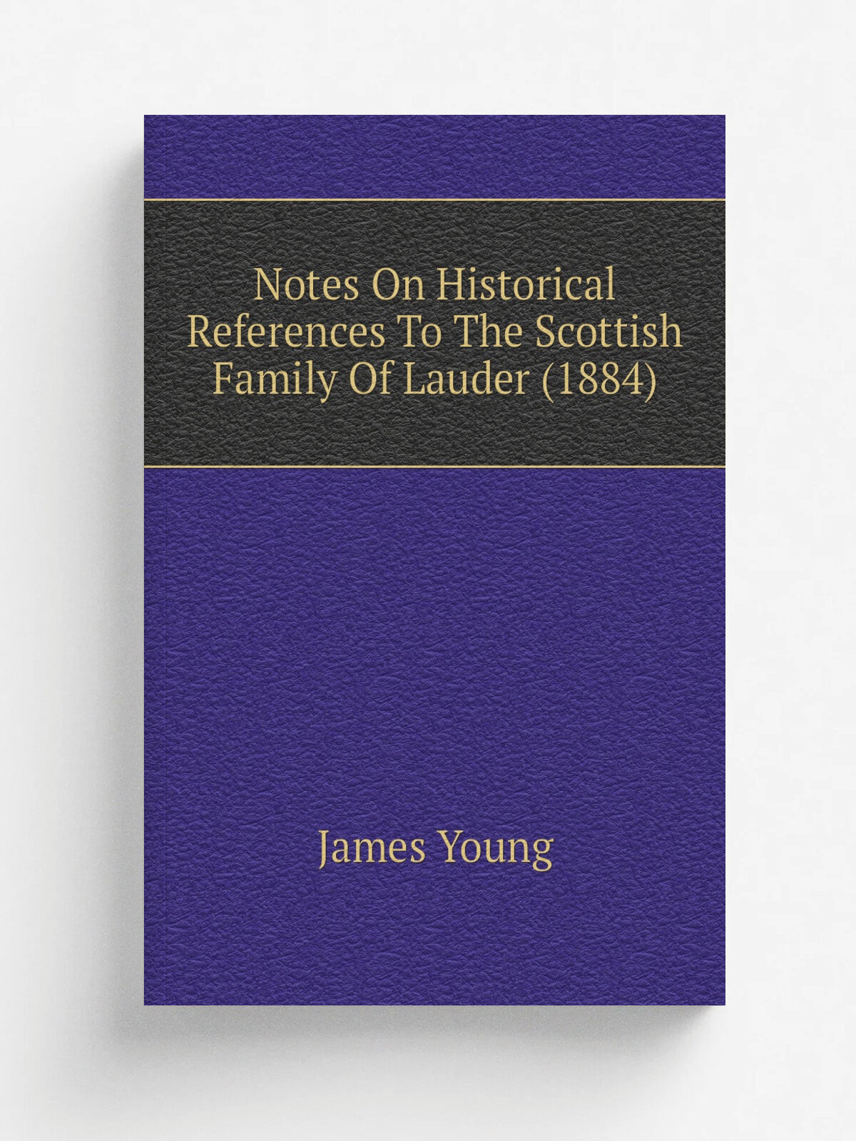 Notes On Historical References To The Scottish Family Of Lauder (1884)