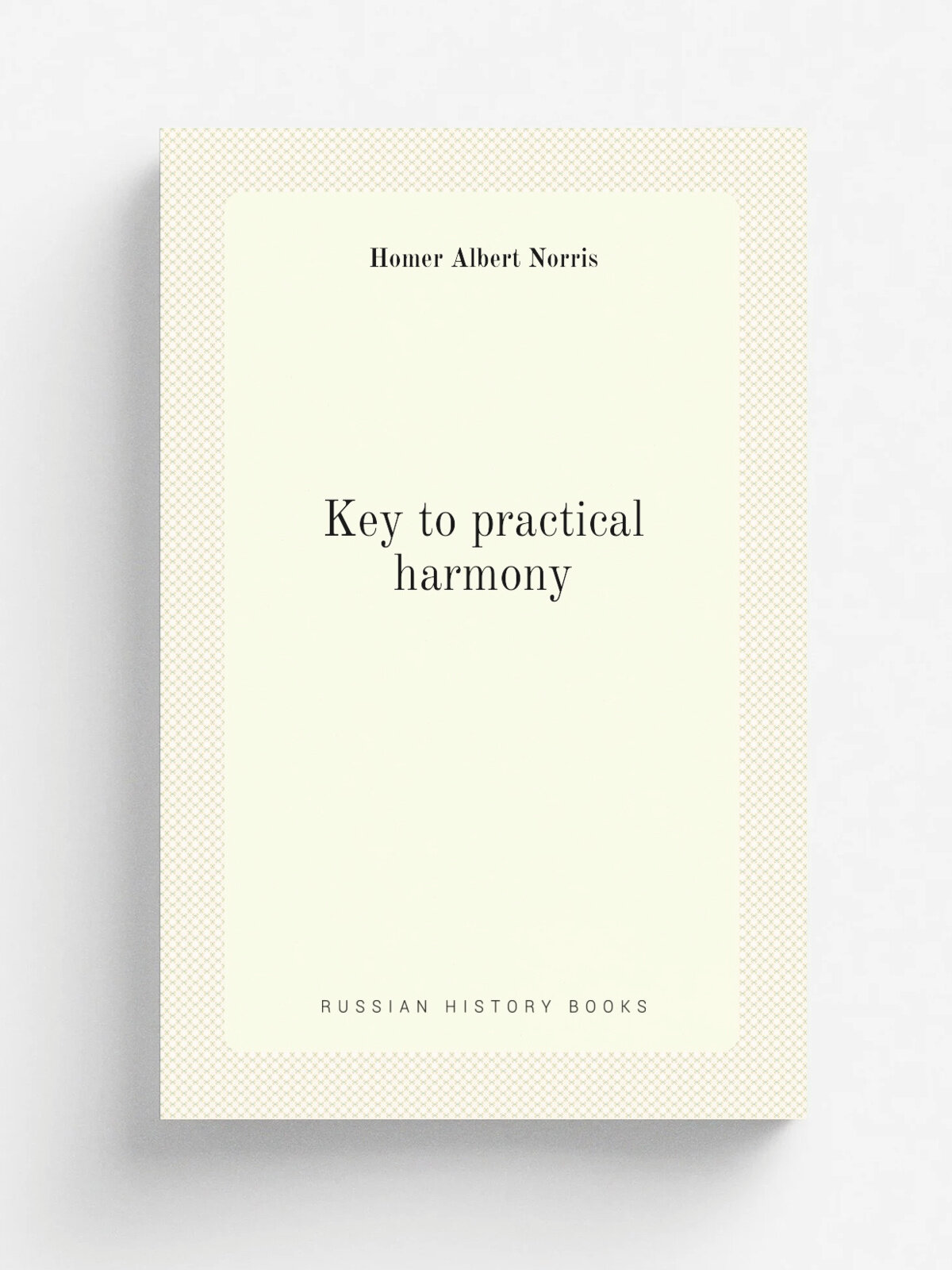 Key to practical harmony | Homer Albert Norris | Philadelphia, T. Presser | Репринт
