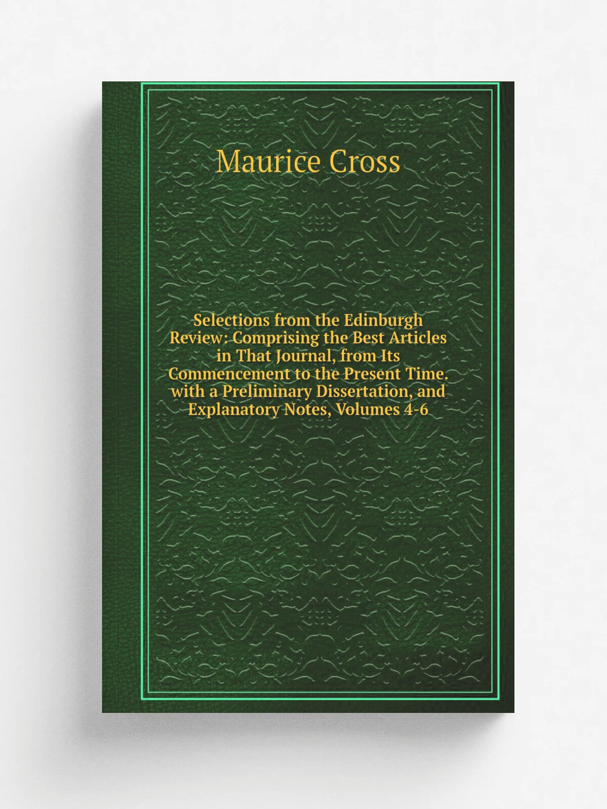 Selections from the Edinburgh Review: Comprising the Best Articles in That Journal, from Its Commencement to the Present Time. with a Preliminary Dis…