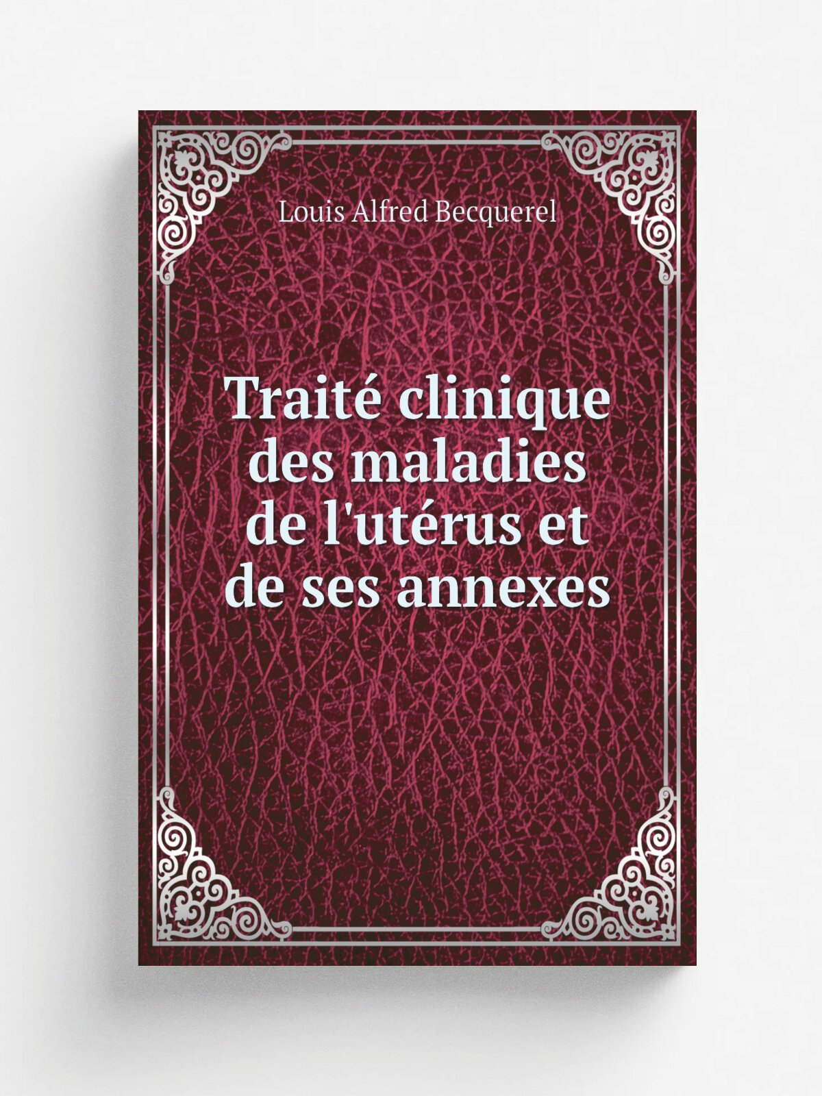 Trait. clinique des maladies de l'ut. rus et de ses annexes | Louis Alfred Becquerel | 1859 | Paris : Germer Bailli.re | Репринт