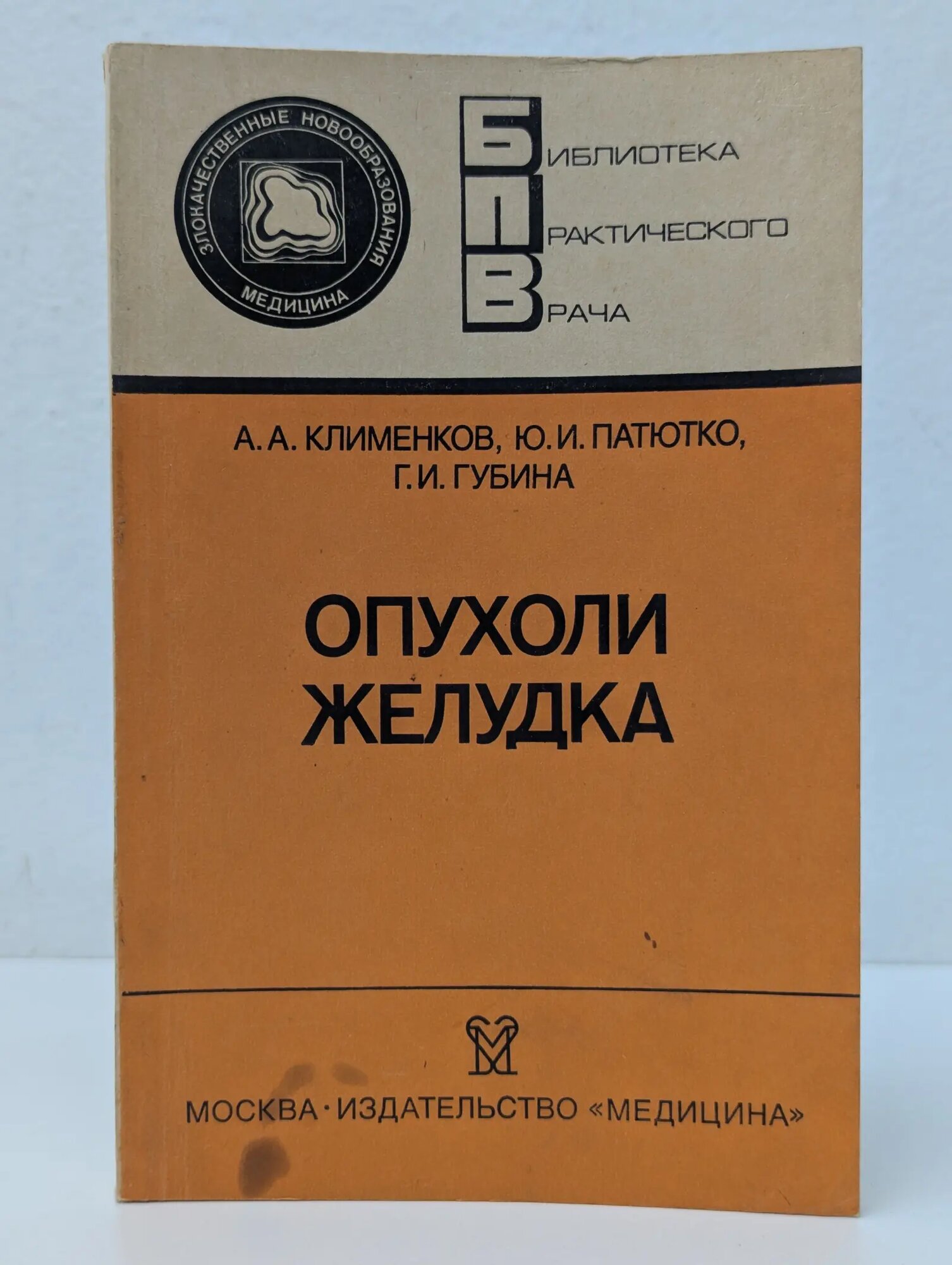 Библиотека практического врача. Злокачественные новообразования. Опухоли желудка Клименков Анатолий Анатольевич, Патютко Юрий Иванович, Губина Галина Ивановна 1988