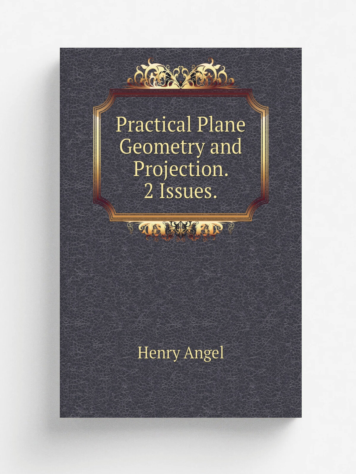 Practical Plane Geometry and Projection. 2 Issues. | Henry Angel | Репринт