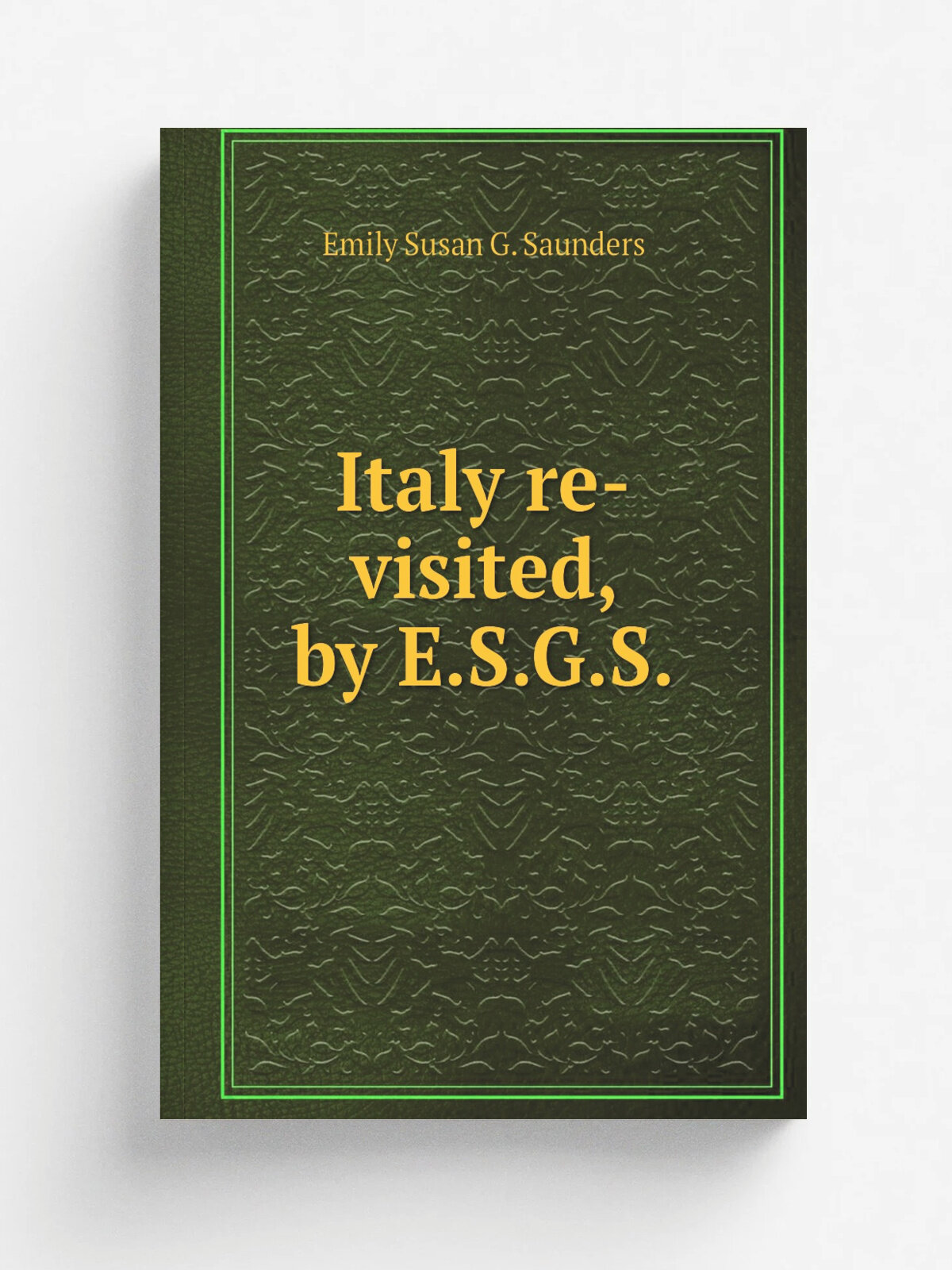 Italy re-visited, by E.S.G.S. | Emily Susan G. Saunders | 1884 | Репринт
