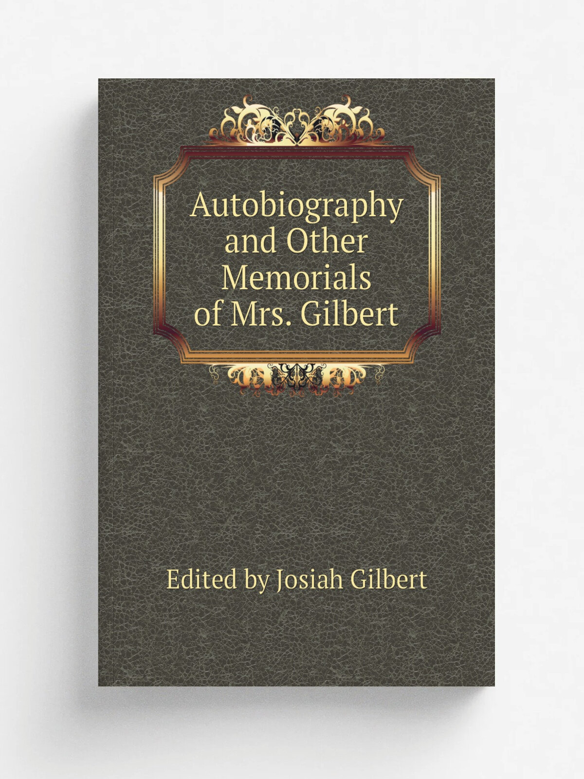 Autobiography and Other Memorials of Mrs. Gilbert | Edited by Josiah Gilbert | Репринт