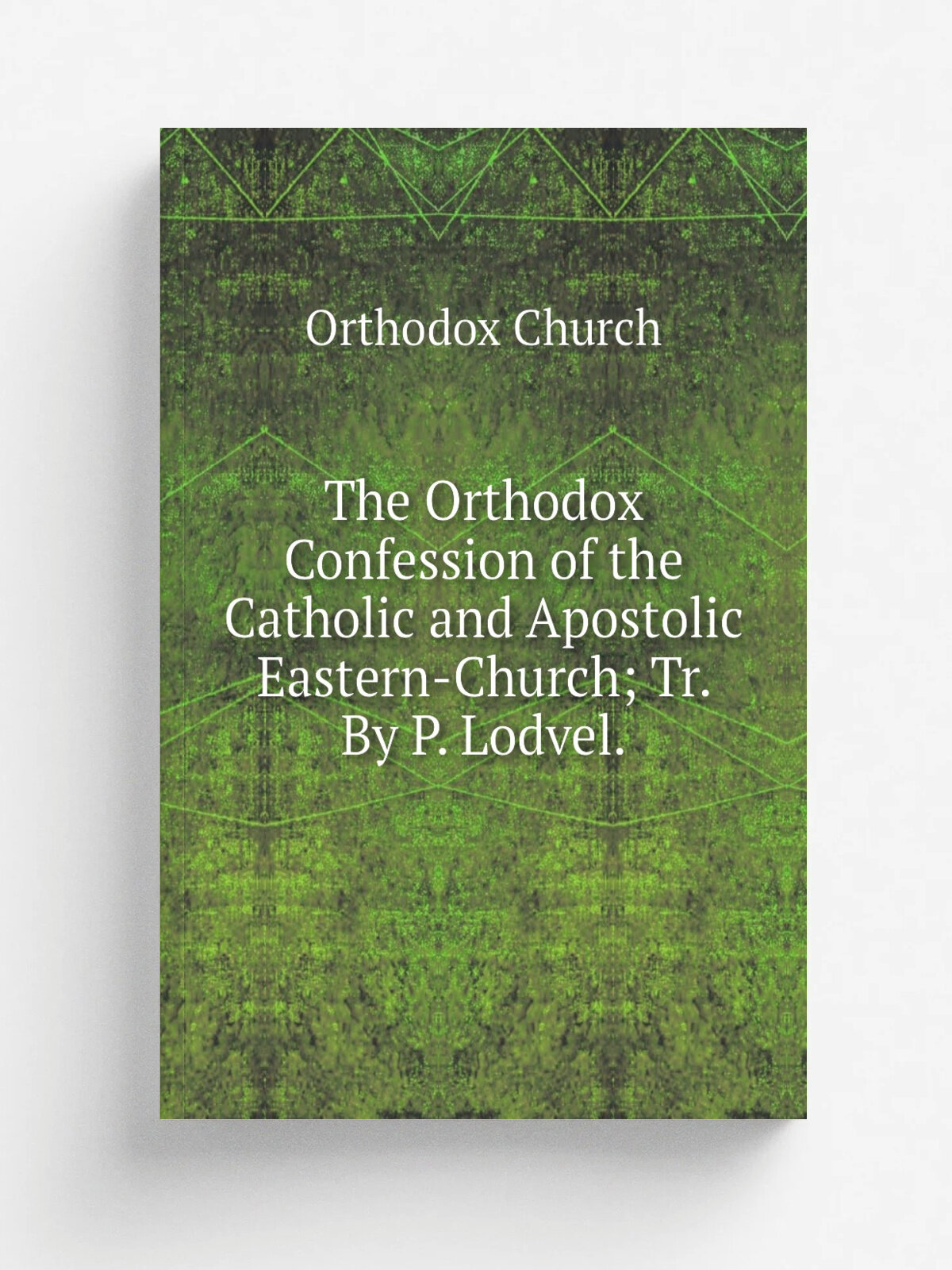 The Orthodox Confession of the Catholic and Apostolic Eastern-Church; Tr. By P. Lodvel. | Orthodox Church | Репринт