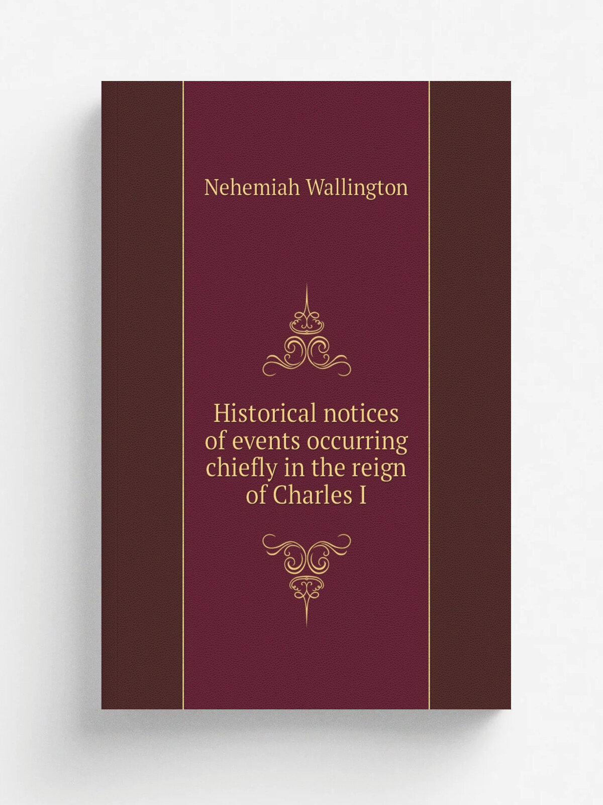 Historical notices of events occurring chiefly in the reign of Charles I
