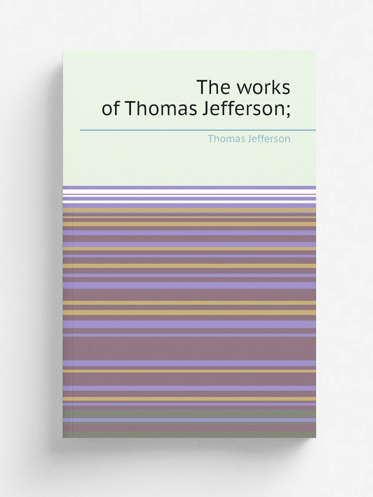 The works of Thomas Jefferson; | Thomas Jefferson | Репринт