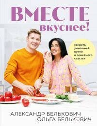 Книга "Вместе вкуснее! : секреты домашней кухни и семейного счастья"