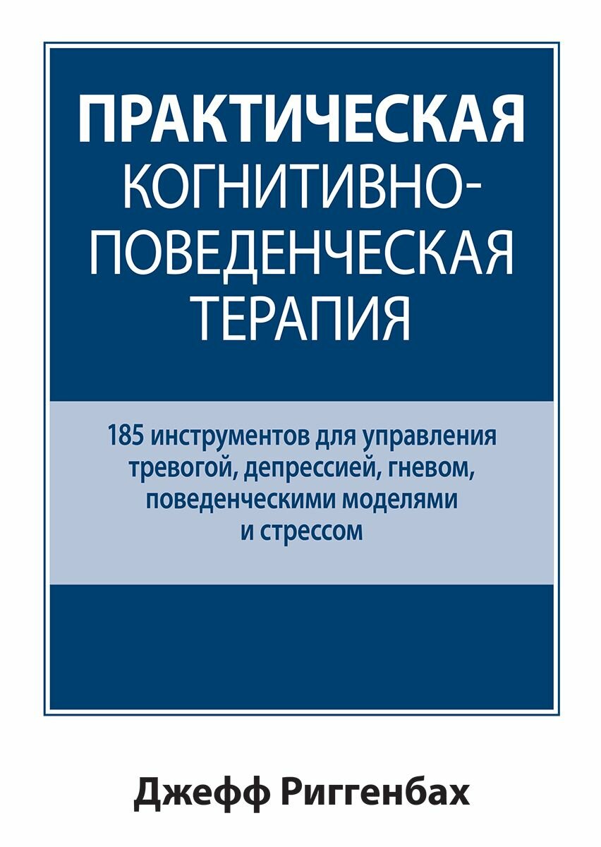 Практическая когнитивно-поведенческая терапия. 185 инструментов для управления тревогой, депрессией,