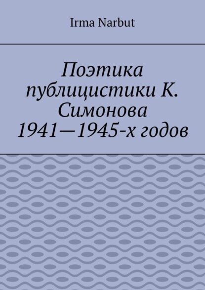 Поэтика публицистики К. Симонова 1941 — 1945-х годов [Цифровая книга]