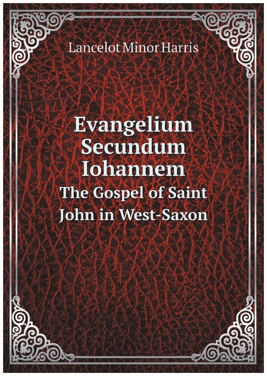 Evangelium Secundum Iohannem: The Gospel of Saint John in West-Saxon; Edited from the Manuscripts, with Introduction, and Notes (Old English Edition)