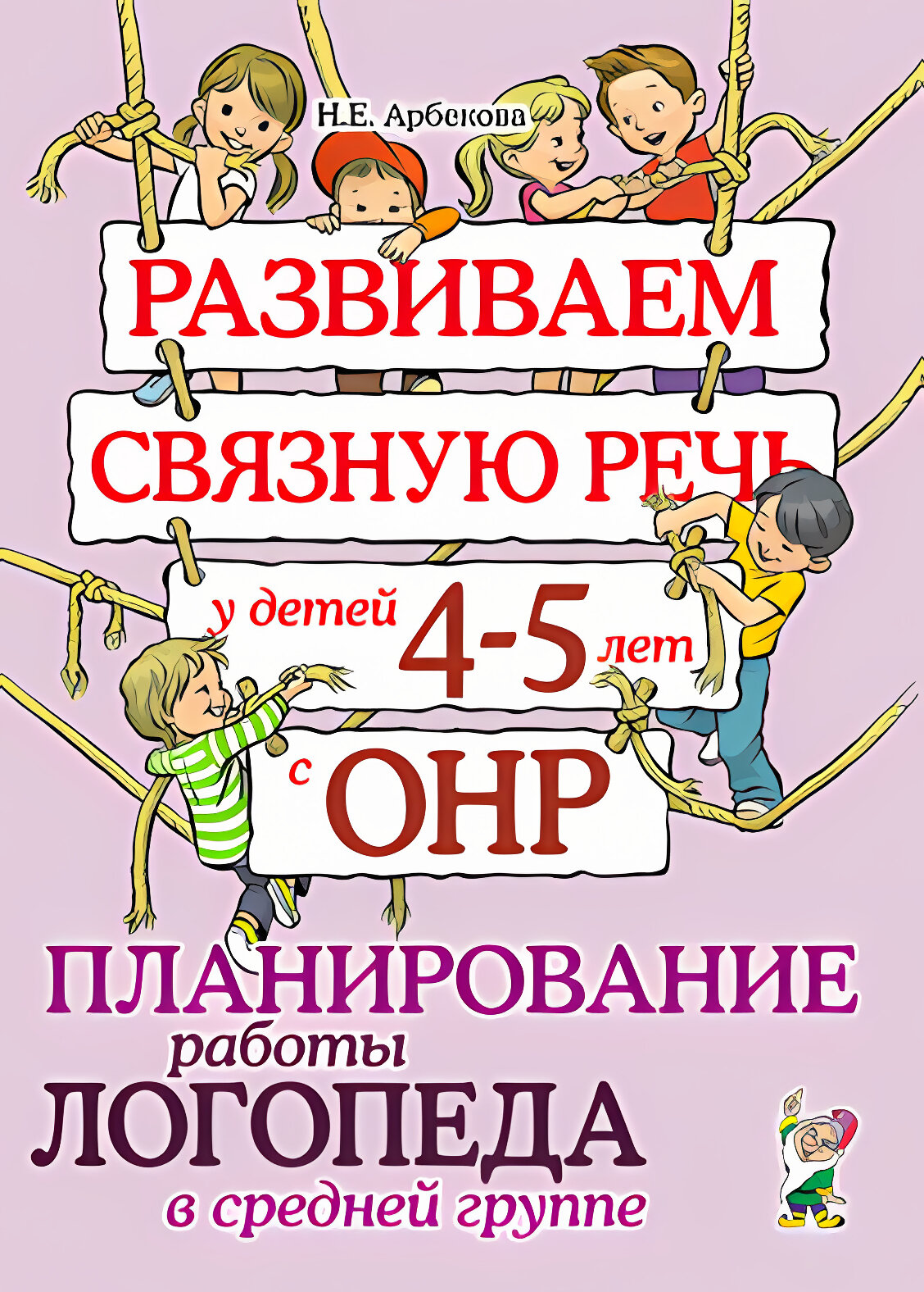 Развиваем связную речь у детей 4–5 лет с ОНР. Планирование работы логопеда в средней группе. Арбекова Н. Е.