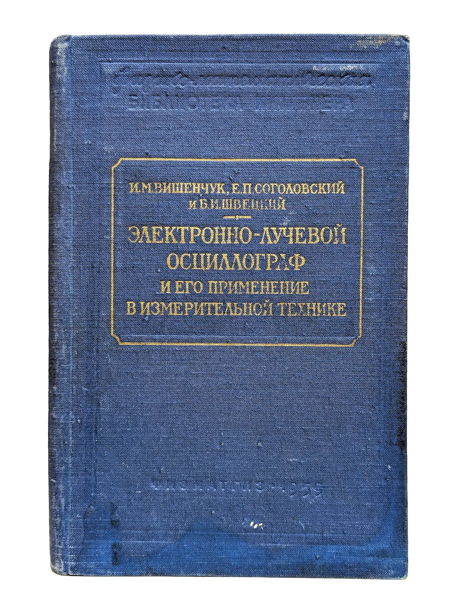 Электронно-лучевой осциллограф и его применение Вишенчук И. М, Соголовский Е. П, Швецкий Б. И. 1957