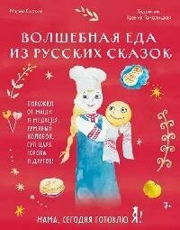 Книга "Мама, сегодня готовлю я! Волшебная еда из русских сказок : пирожки от Маши и медведя, румяный Колобок, суп царя Гороха и другое!"