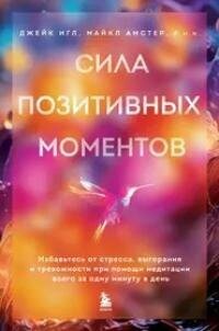 Книга "Сила позитивных моментов. Избавьтесь от стресса, выгорания и тревожности при помощи медитации всего за одну минуту в день"