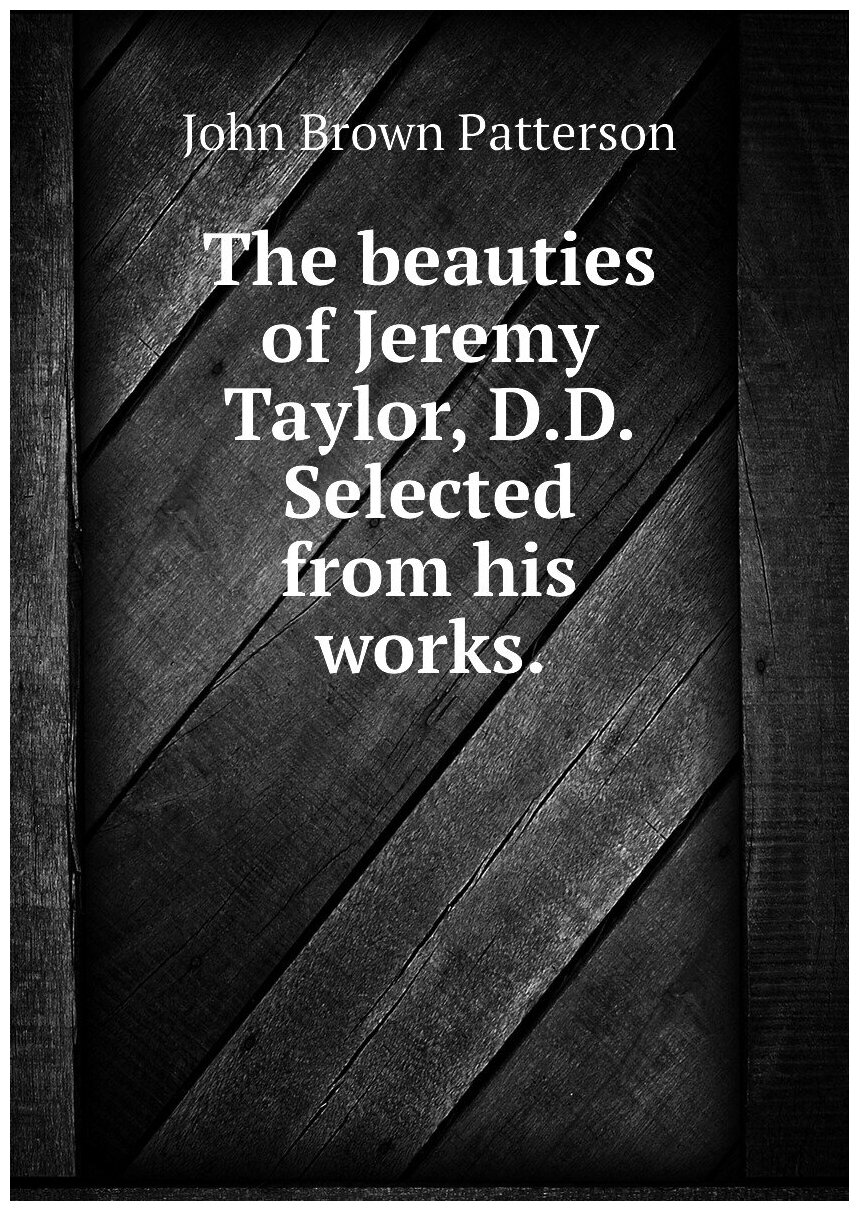 The beauties of Jeremy Taylor, D.D. Selected from his works.