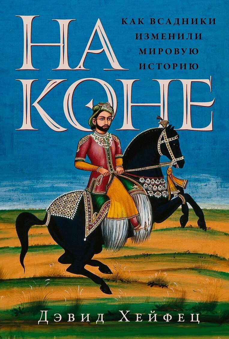 На коне: Как всадники изменили мировую историю / Хейфец Д.