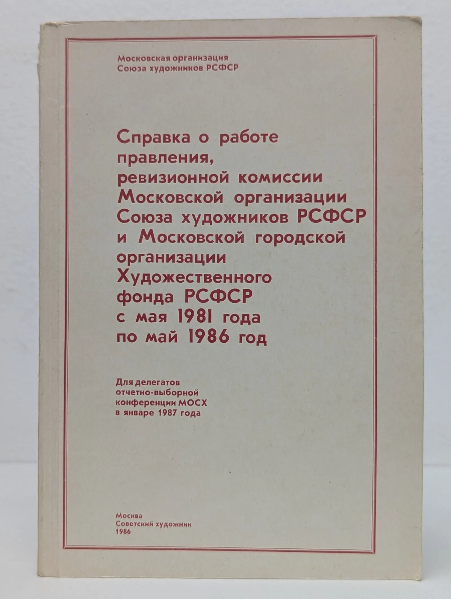Справка о работе правления, ревизионной комиссии Московской организации Союза художников РСФСР и Московской городской организации Художественного фонда РСФСР с мая 1981 года по май 1986 года Сборник 1986