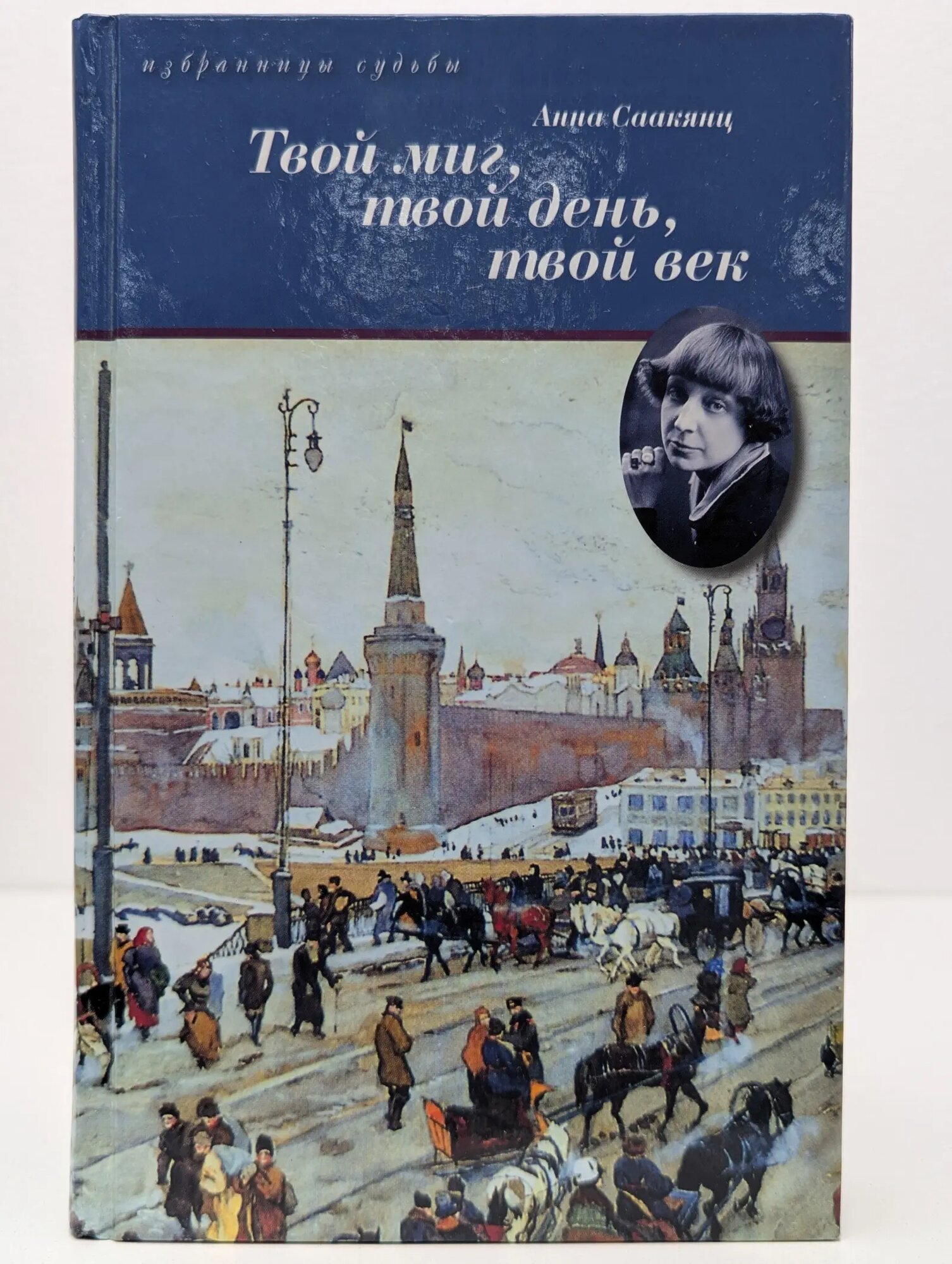 Избранницы судьбы. Твой миг, твой день, твой век: Жизнь Марины Цветаевой Саакянц Анна Александровна 2016