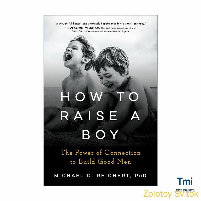 How to Raise a Boy / Как воспитать мальчика: Сила связи для формирования хороших мужчин / Michael C. Reichert