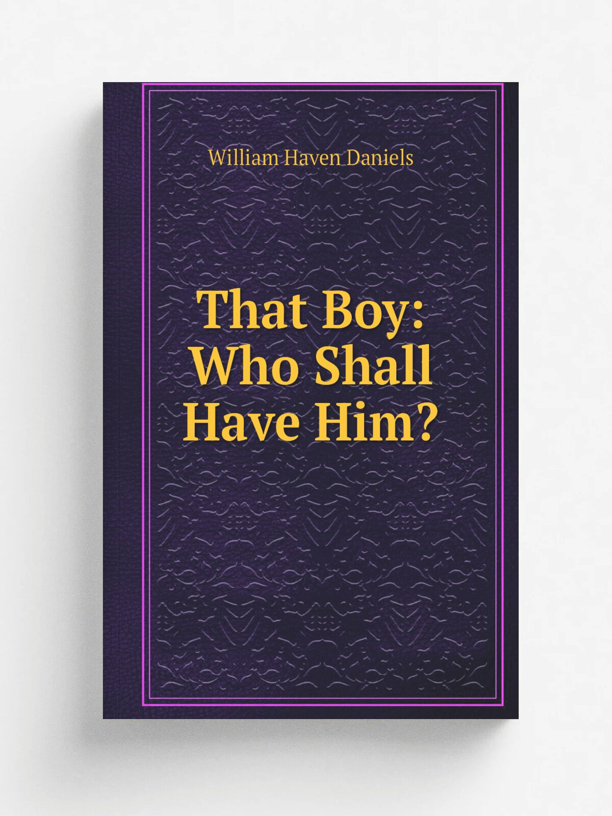 That Boy: Who Shall Have Him? | William Haven Daniels | Репринт
