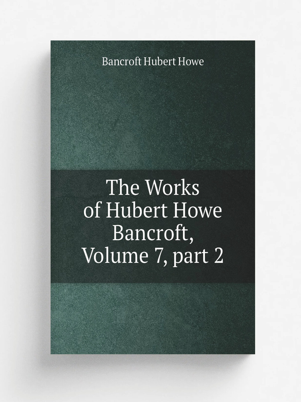 The Works of Hubert Howe Bancroft, Volume 7. part 2 | Bancroft Hubert Howe | Репринт