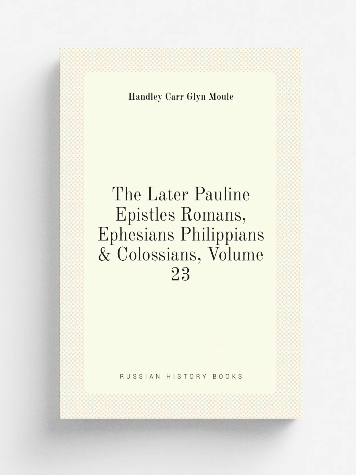The Later Pauline Epistles Romans, Ephesians Philippians & Colossians, Volume 23
