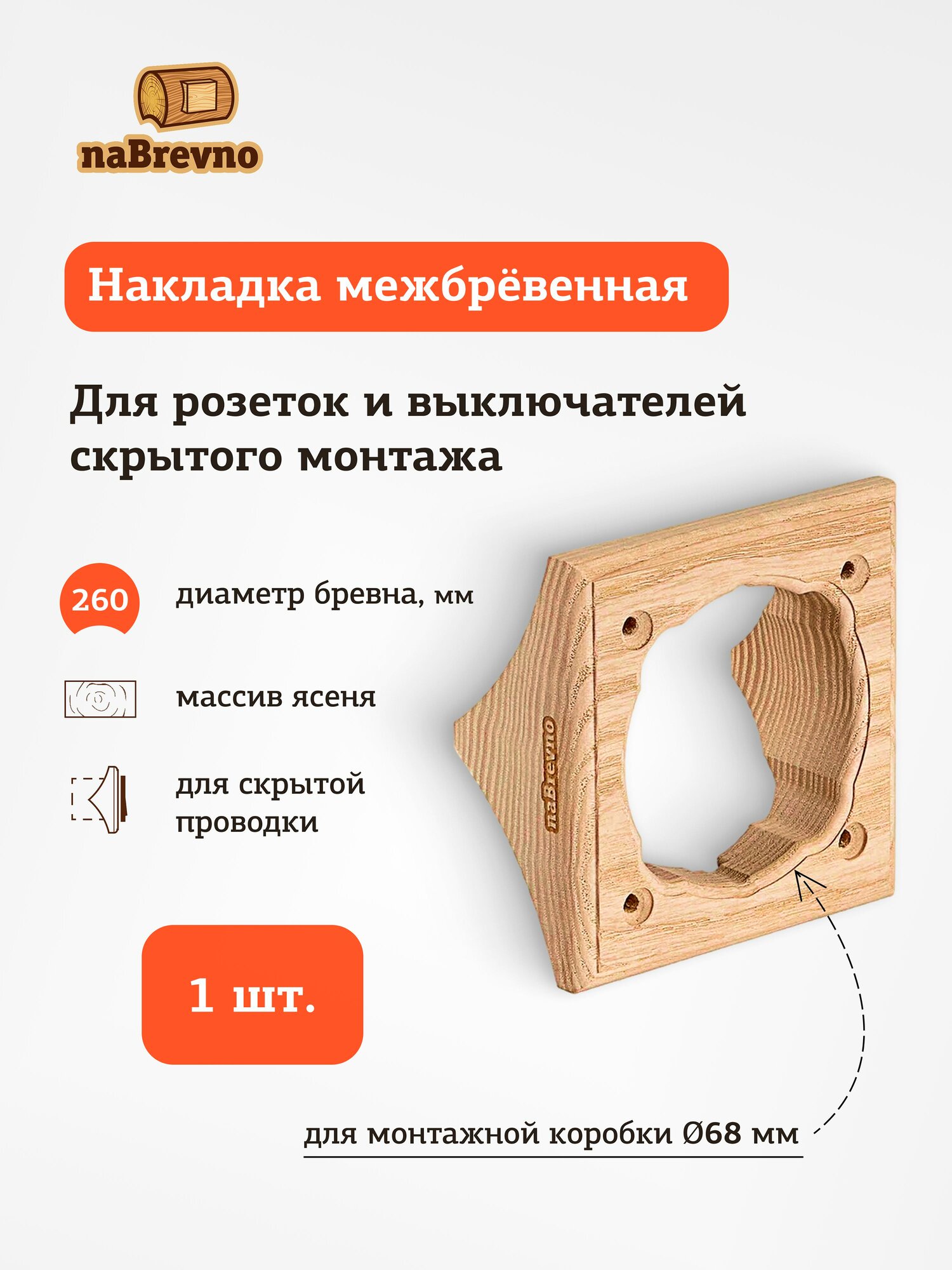 "Встраиваемые KOPOS" Одиночная накладка для установки встраиваемых розеток и выключателей между бревен диаметром 260 мм, ясень, VK1(mb)-260 (1 шт)