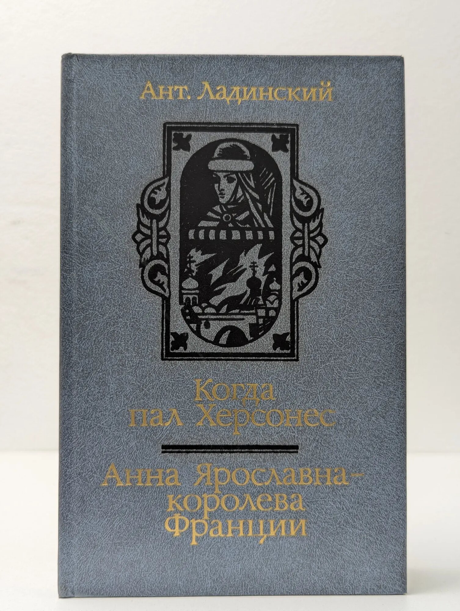 Когда пал Херсонес. Анна Ярославна - королева Франции Ладинский Антонин Петрович 1987